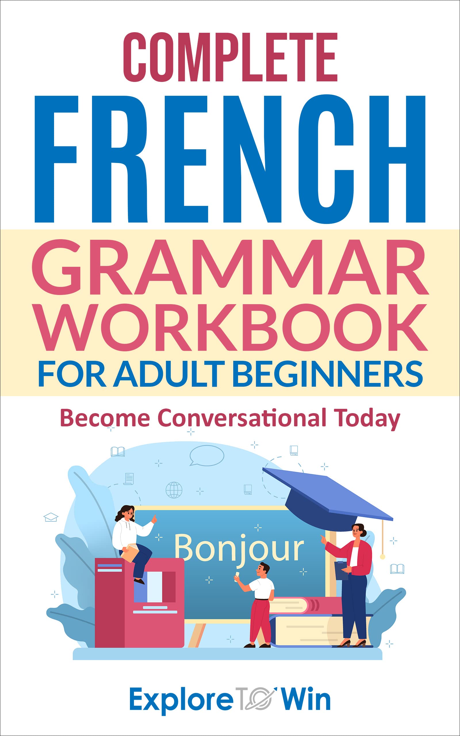 Complete French Grammar Workbook For Adult Beginners: Speak Like a ...