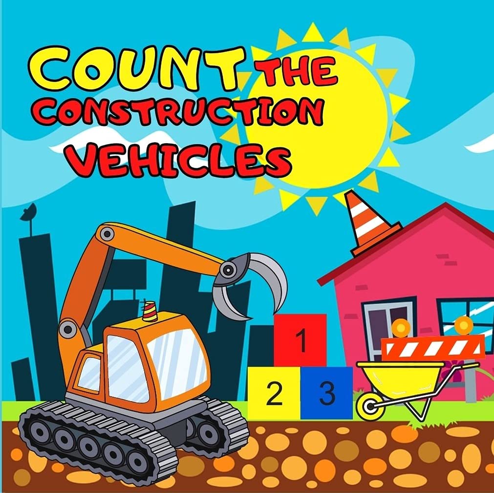 Count The Construction Vehicles: Count The Diggers, Dumper Trucks ...
