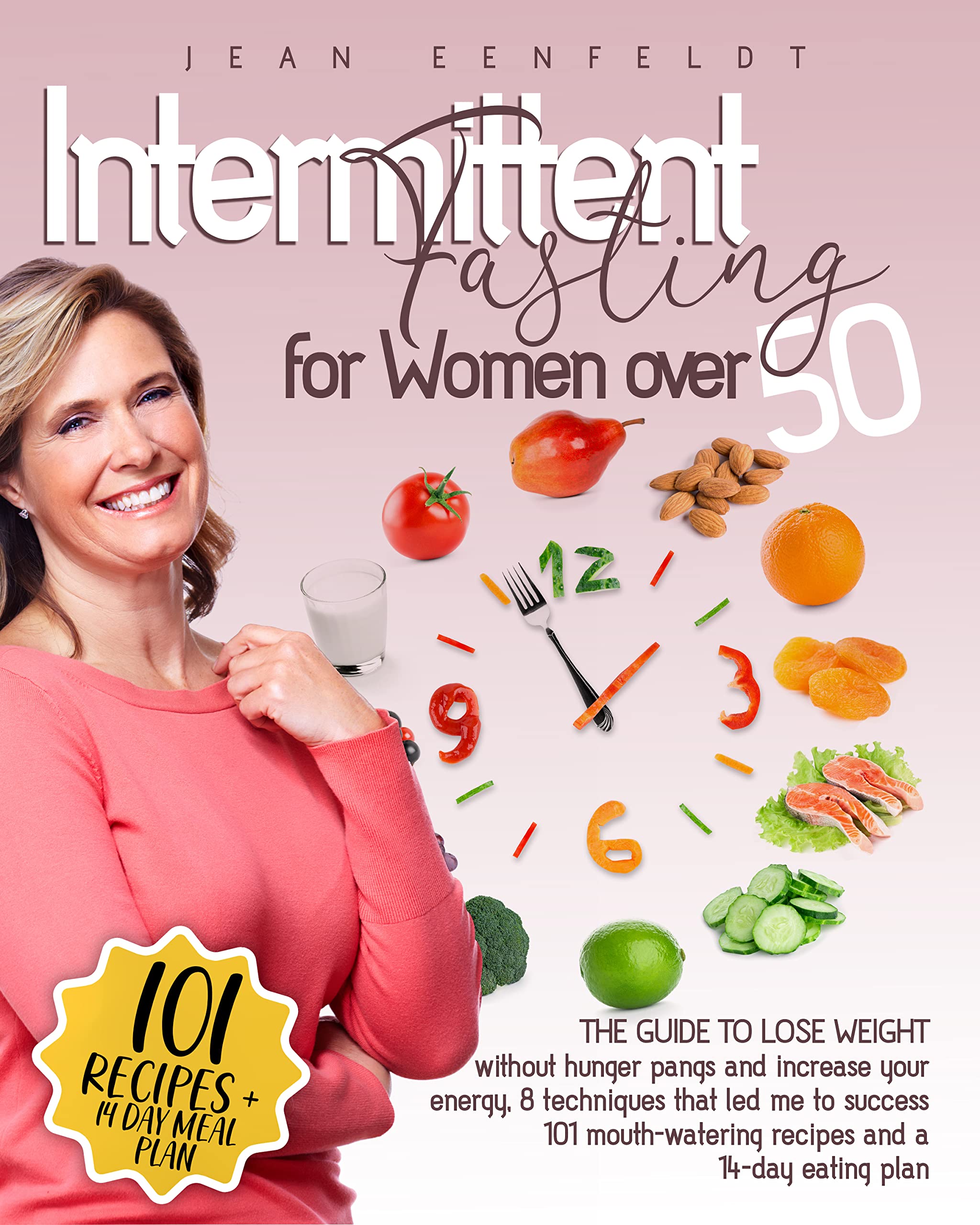 Intermittent Fasting for Women Over 50: The Guide to Lose Weight without Hunger Pangs and ...