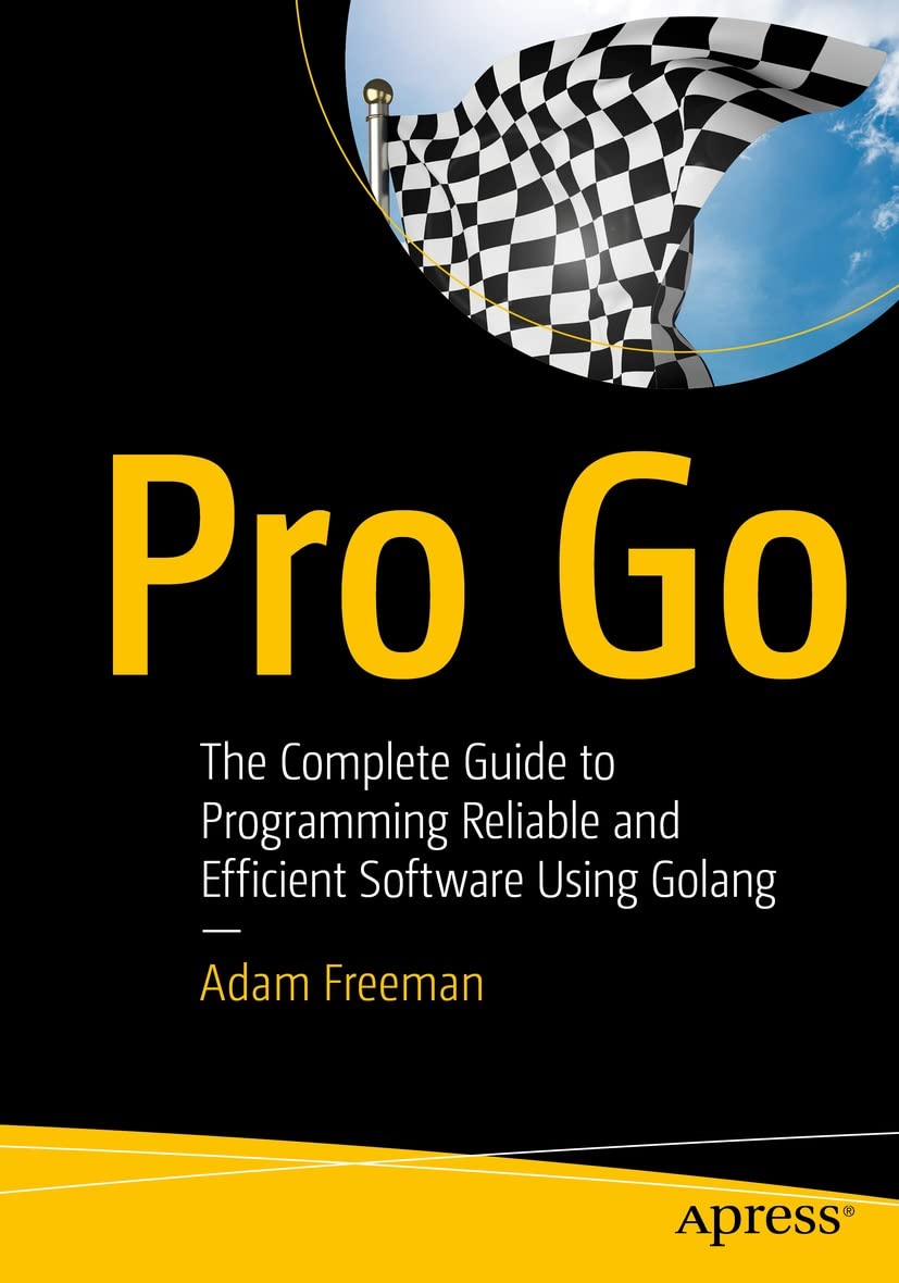 Pro Go: The Complete Guide to Programming Reliable and Efficient ...