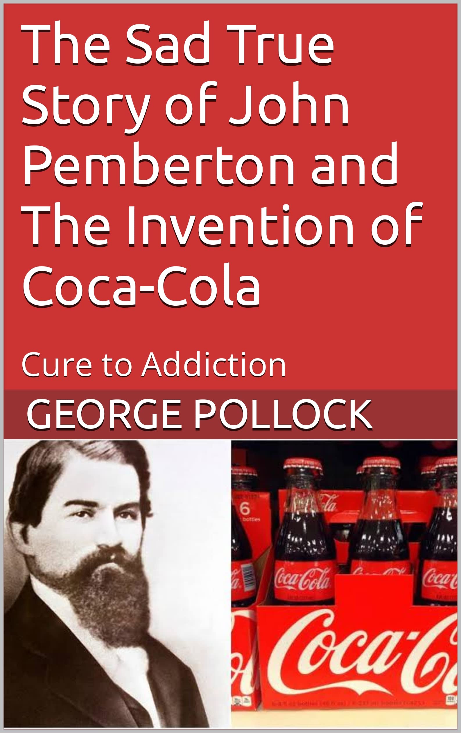 The Sad True Story of John Pemberton and The Invention of Coca-Cola ...