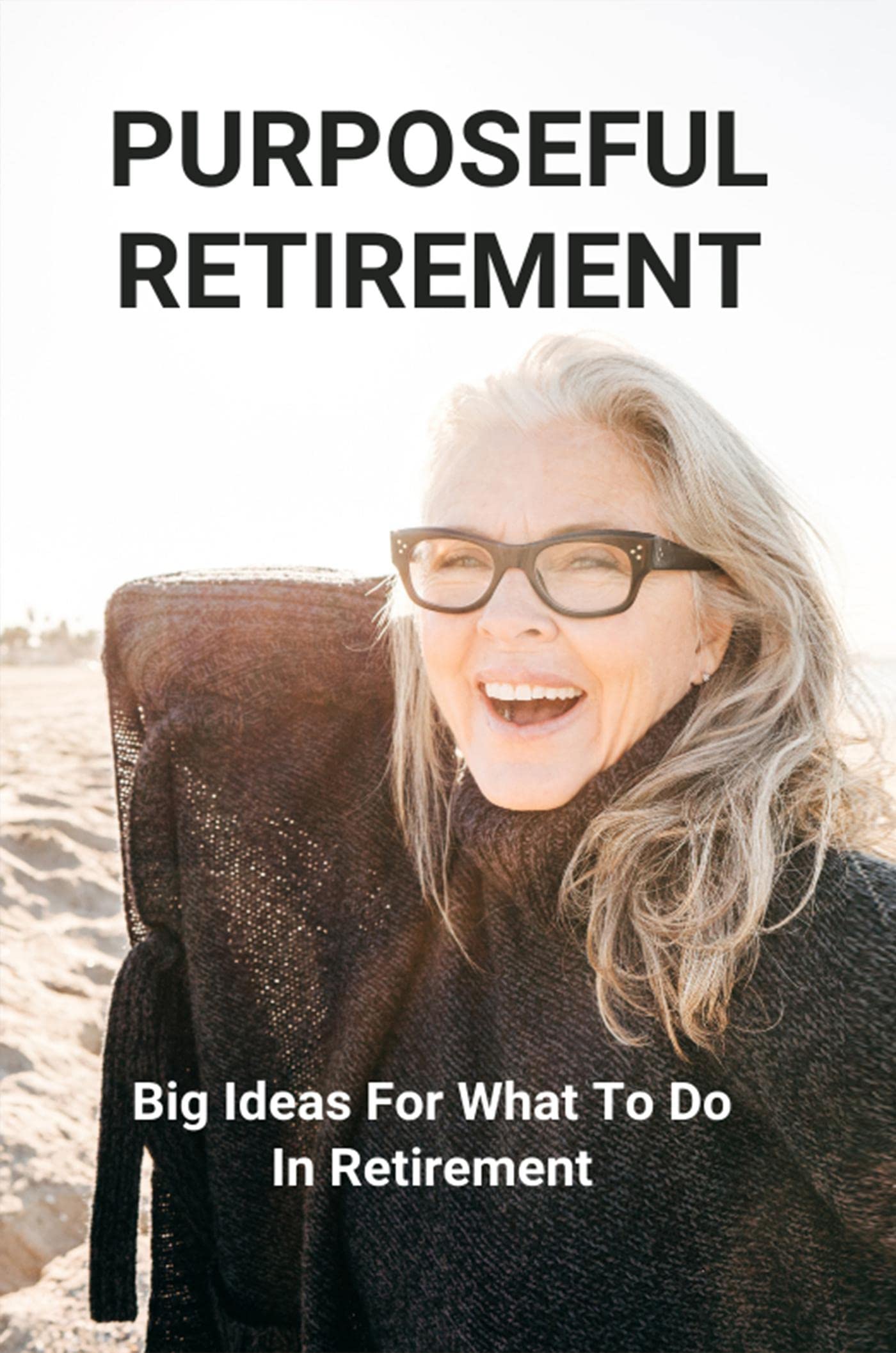 Purposeful Retirement: Big Ideas For What To Do In Retirement by Wilbur ...