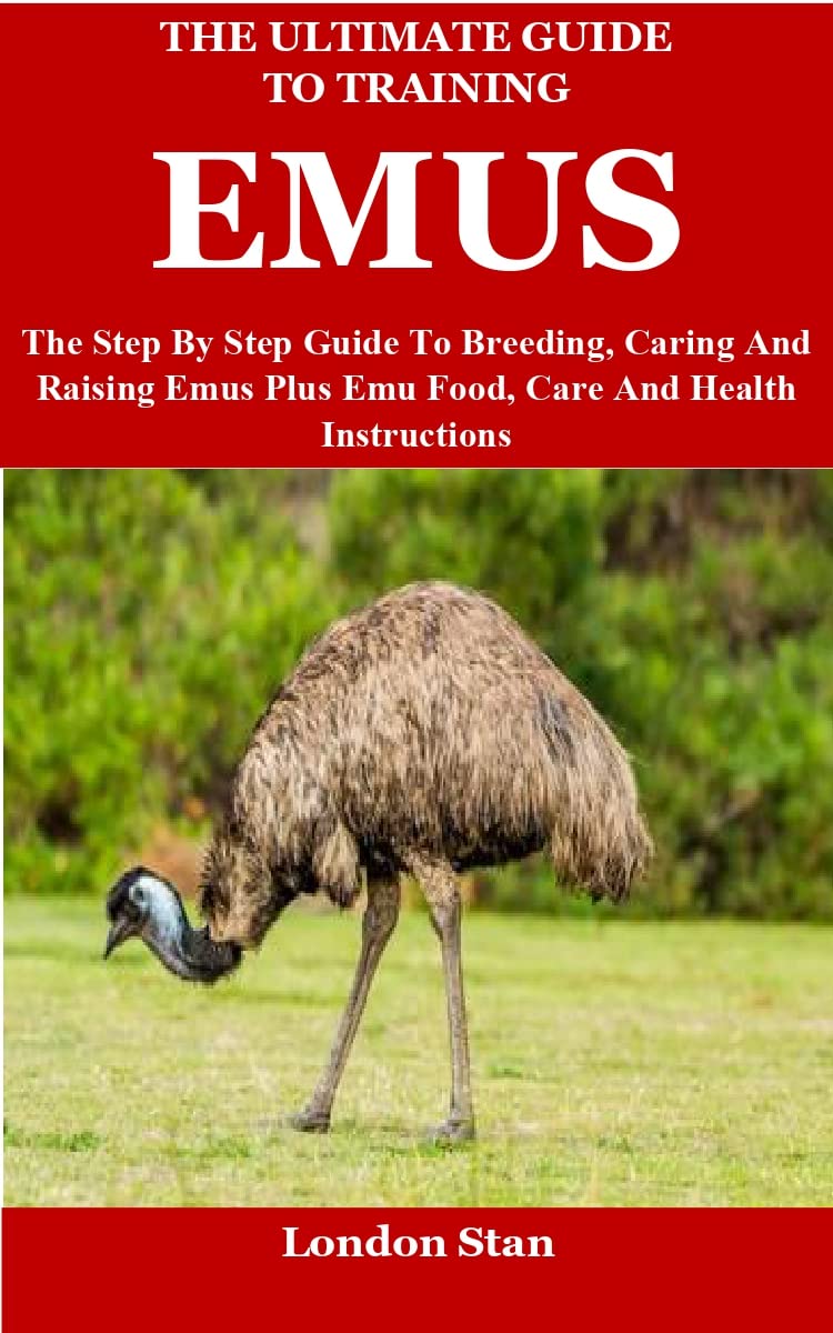 The Ultimate Guide To Training Emus: The Step By Step Guide To Breeding ...