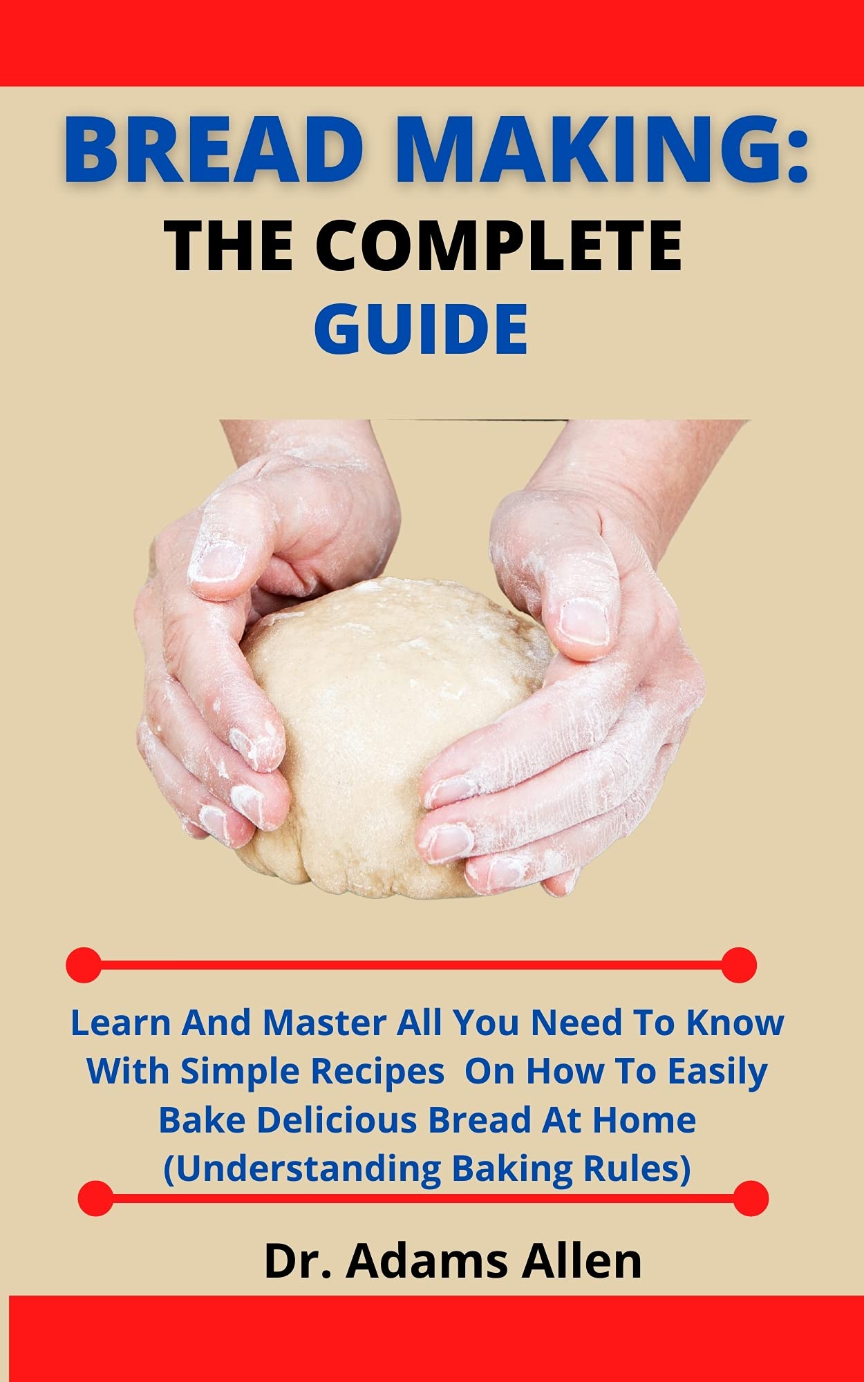 Bread Making: The Complete Guide: Learn And Master All You Need To Know ...