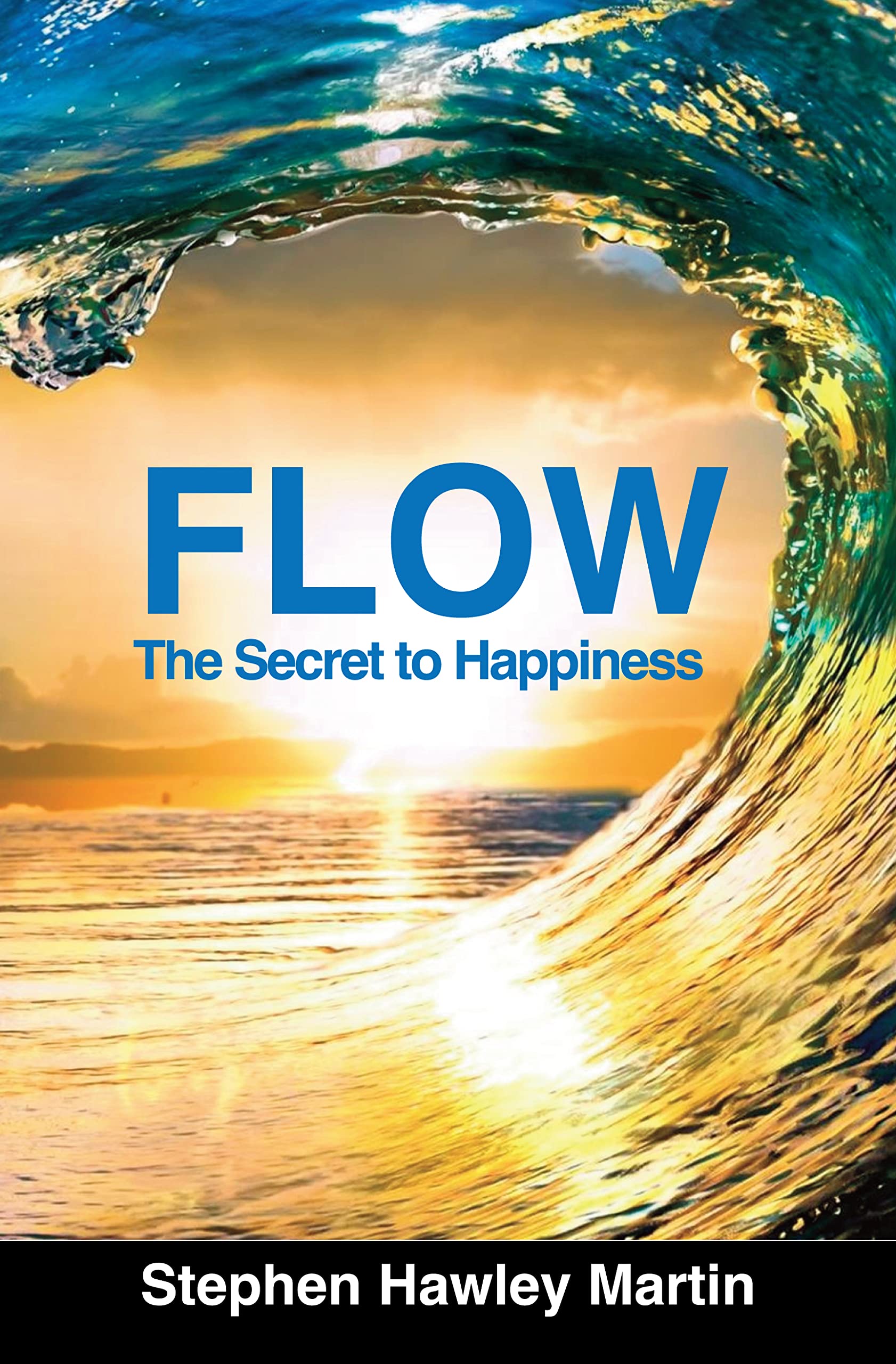 Flow, The Secret to Happiness by Stephen Hawley Martin | Goodreads