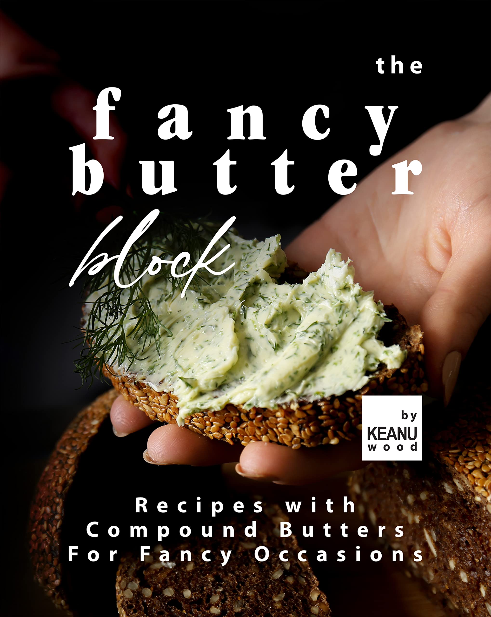 The Fancy Butter Block: Compound Butters for Fancy Occasions by Keanu ...
