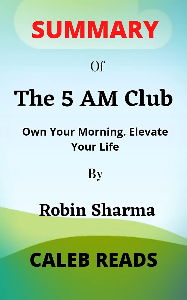 Summary of The 5 AM Club By Robin Sharma: Own Your Morning. Elevate ...