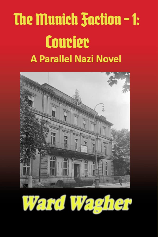 The Munich Faction - 1: Courier: A Parallel Nazi Novel by Ward Wagher ...