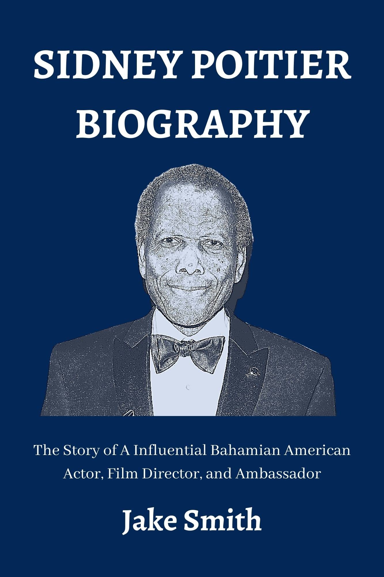 SIDNEY POITIER BIOGRAPHY: The Story of A Influential Bahamian American Actor, Film Director, and ...