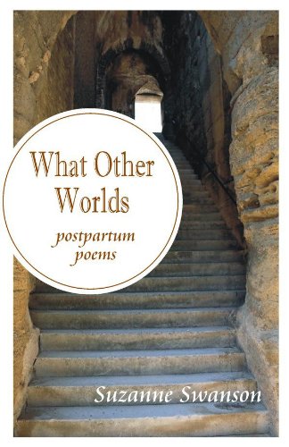 What Other Worlds: Postpartum Poems by Suzanne Swanson | Goodreads