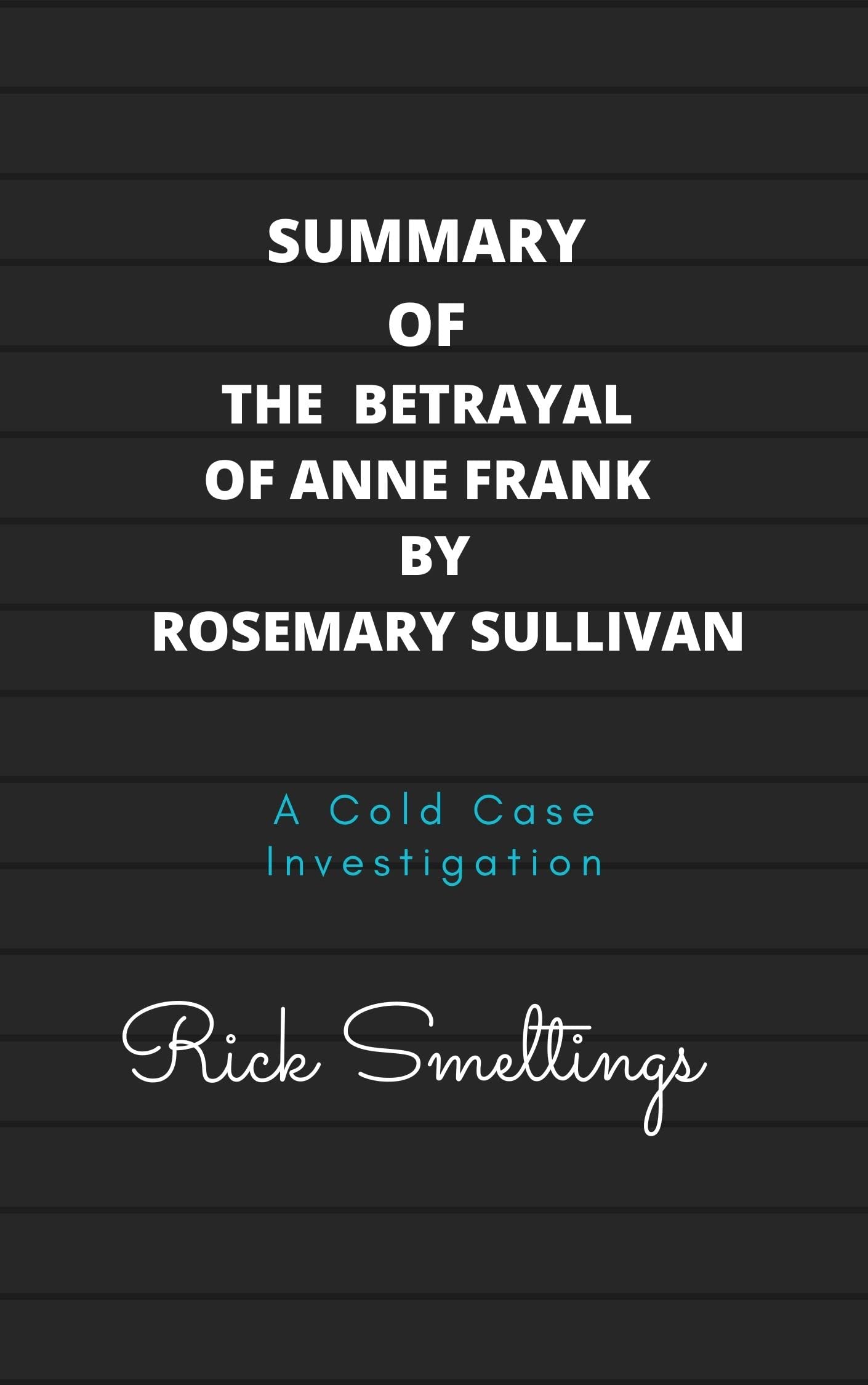 SUMMARY OF THE BETRAYAL OF ANNE FRANK BY ROSEMARY SULLIVAN: A cold case ...
