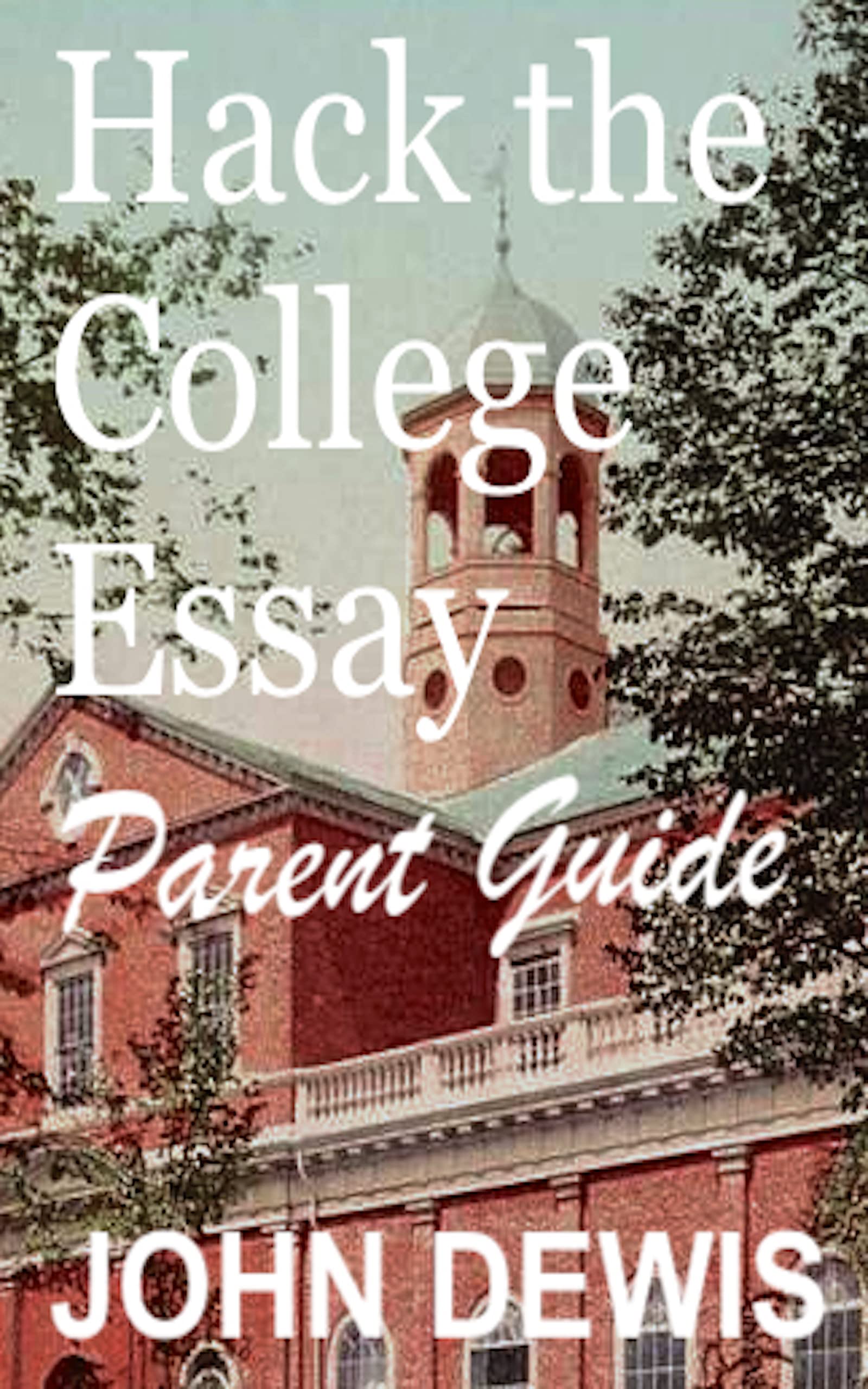 Hack the College Essay Parent Guide by John Dewis | Goodreads