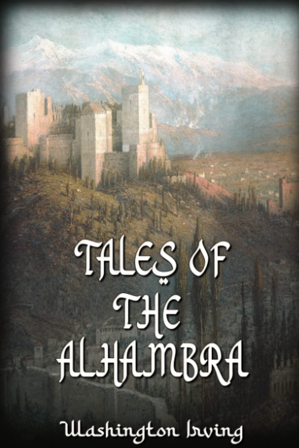 Tales of the Alhambra: By Washington Irving , Annotated Editor by ...