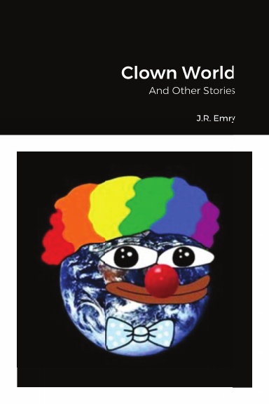Clown World: And Other Stories by J.R. Emry | Goodreads