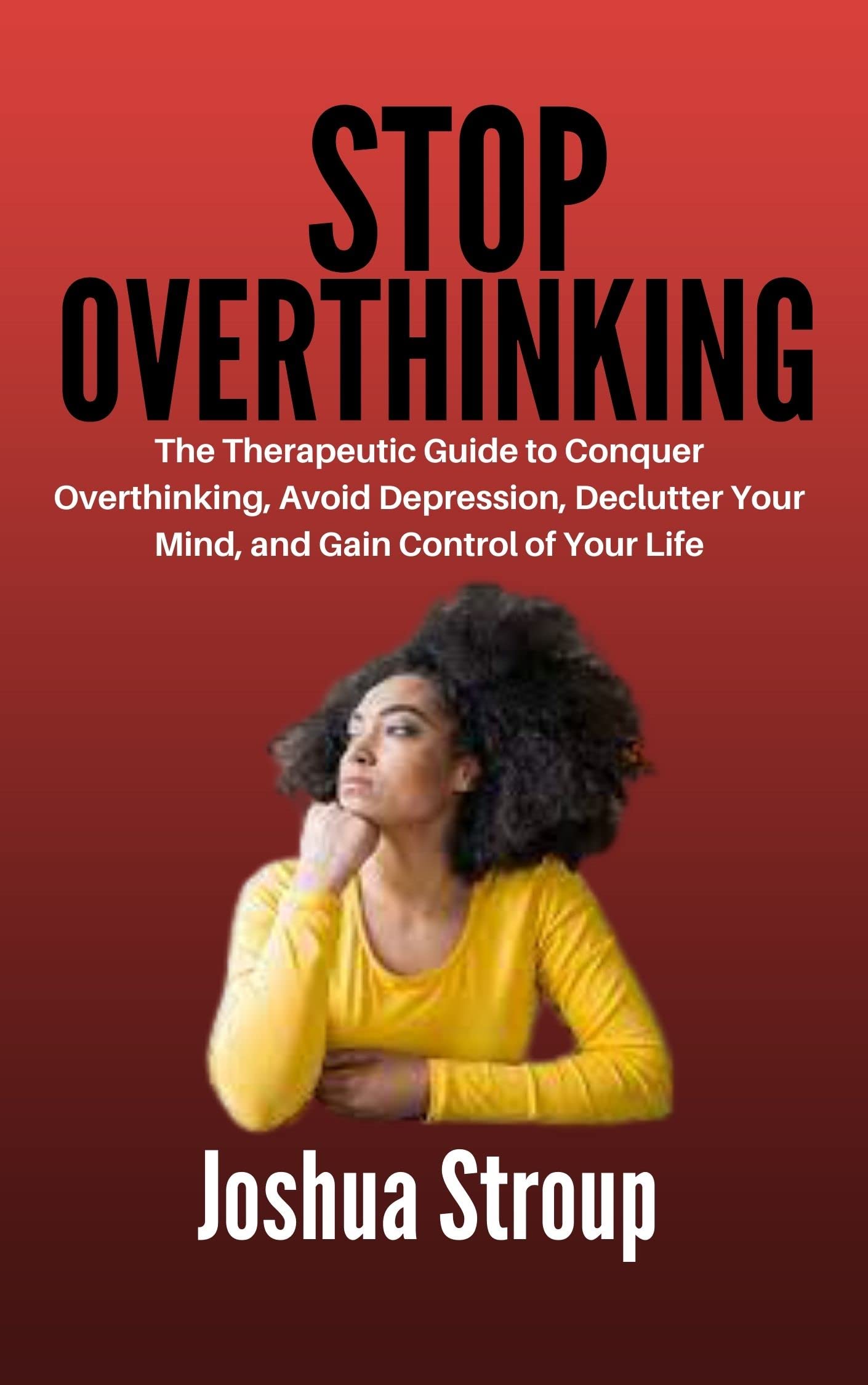 STOP OVERTHINKING : The Therapeutic Guide to Conquer Overthinking ...