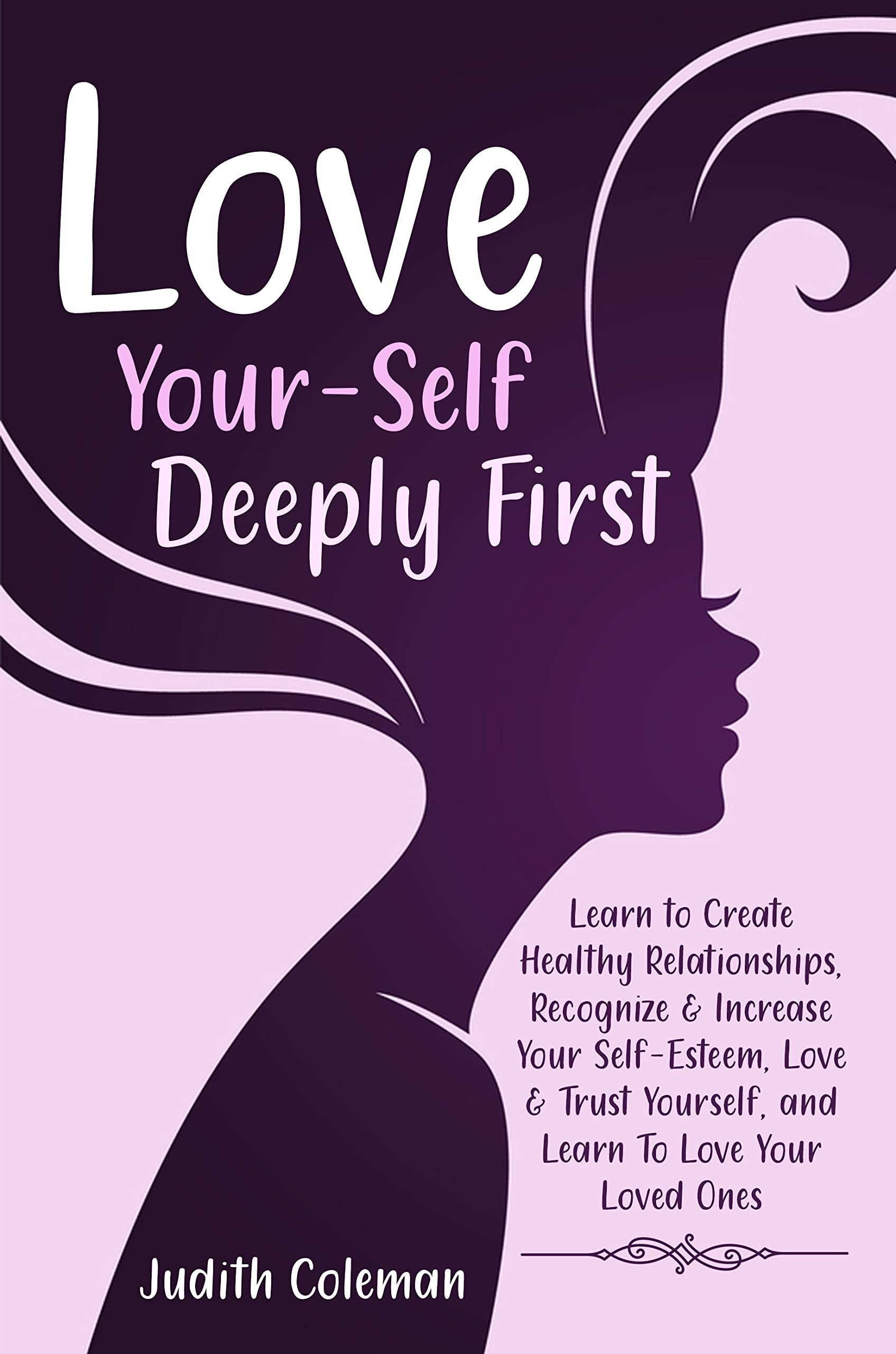 Love Your-Self Deeply First: Learn to Create Healthy Relationships ...
