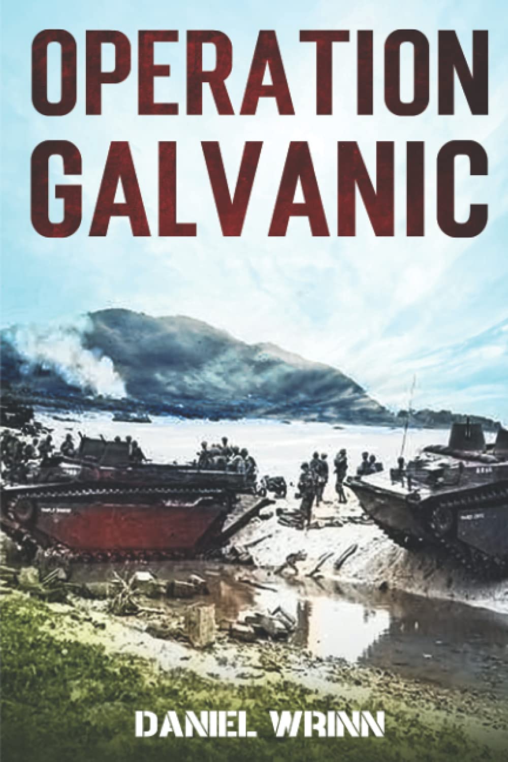 Operation Galvanic: 1943 Battle for Tarawa by Daniel Wrinn | Goodreads