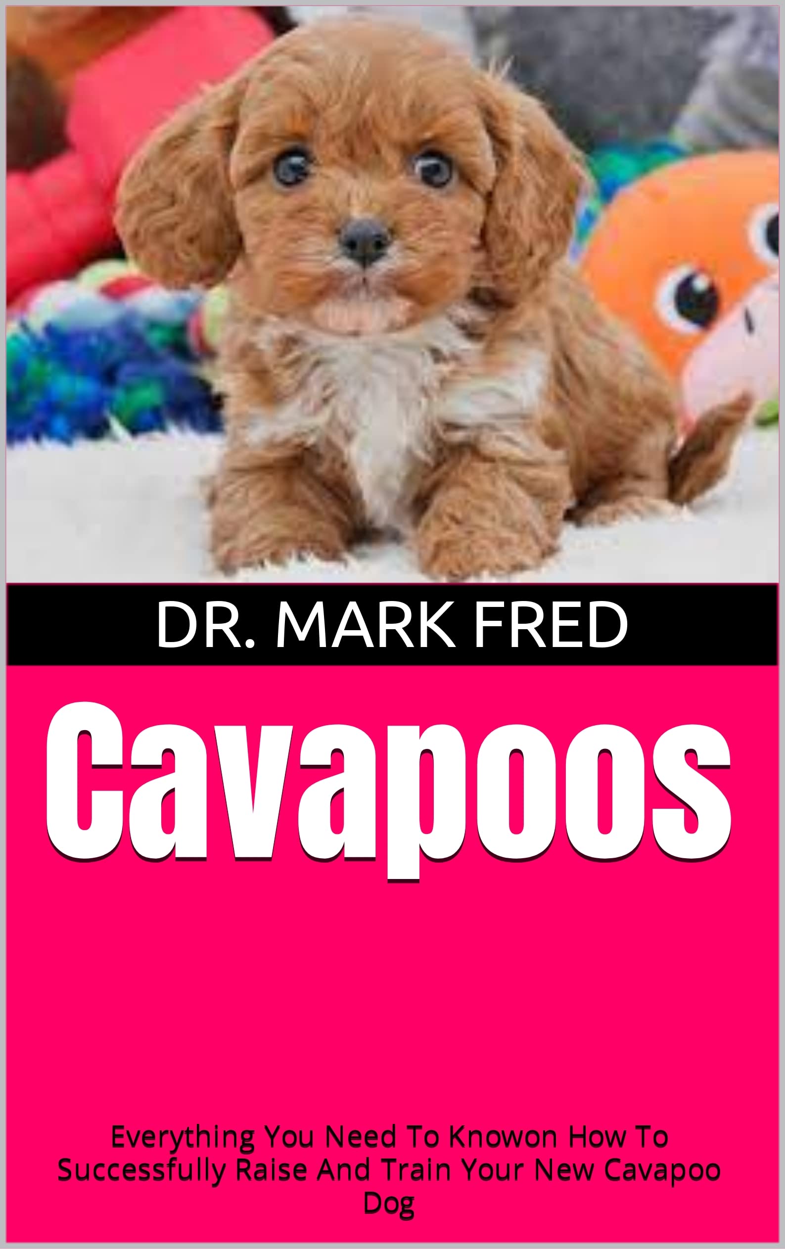 Cavapoos : Everything You Need To Knowon How To Successfully Raise And Train Your New Cavapoo ...