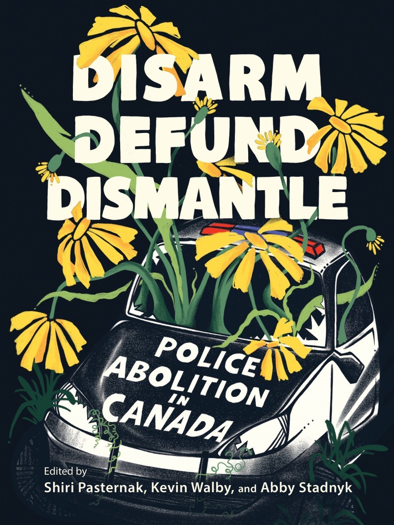 Disarm, Defund, Dismantle: Police Abolition in Canada by Shiri ...