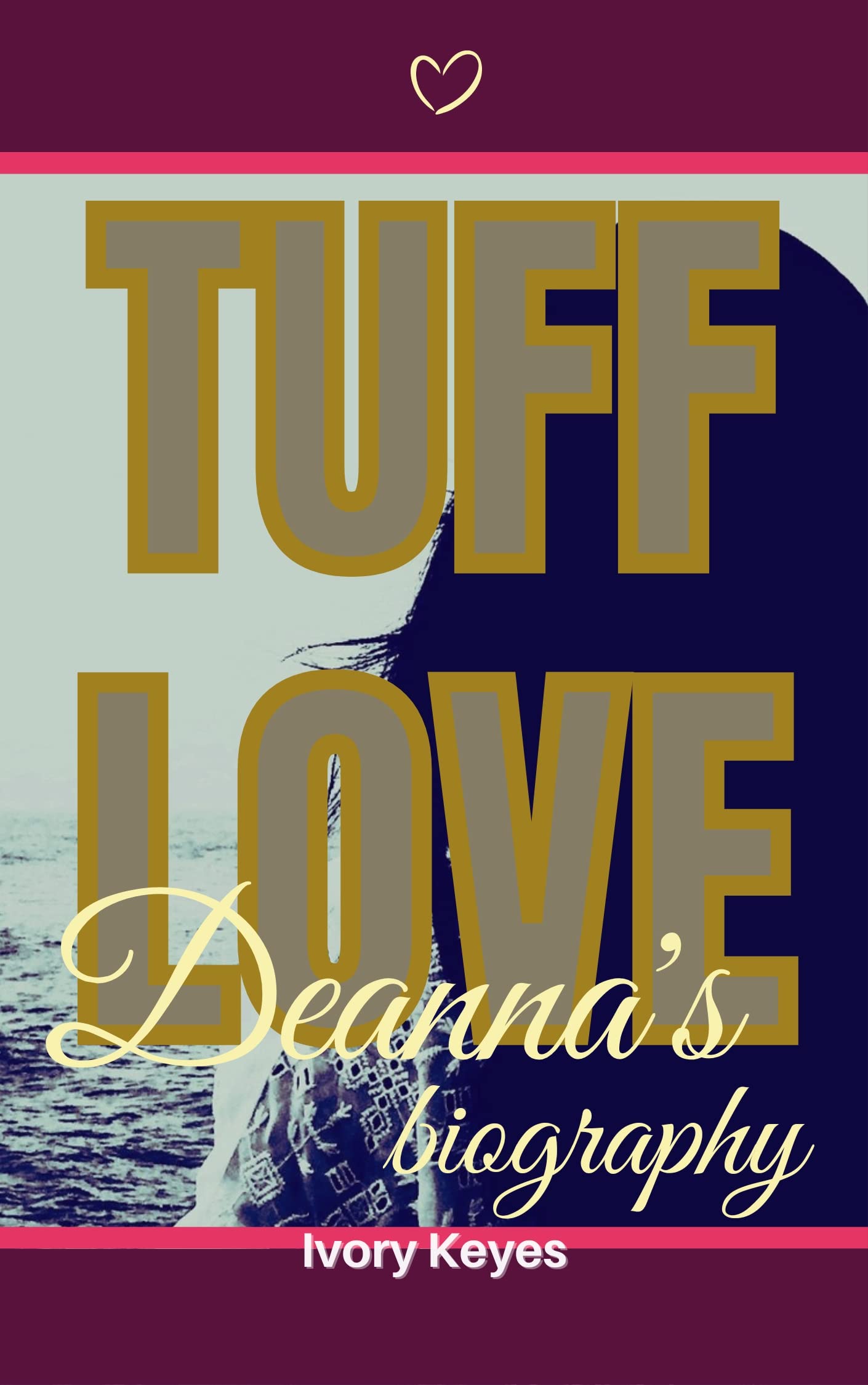TUFF LOVE: Deana's Biography by Ivory Keyes | Goodreads