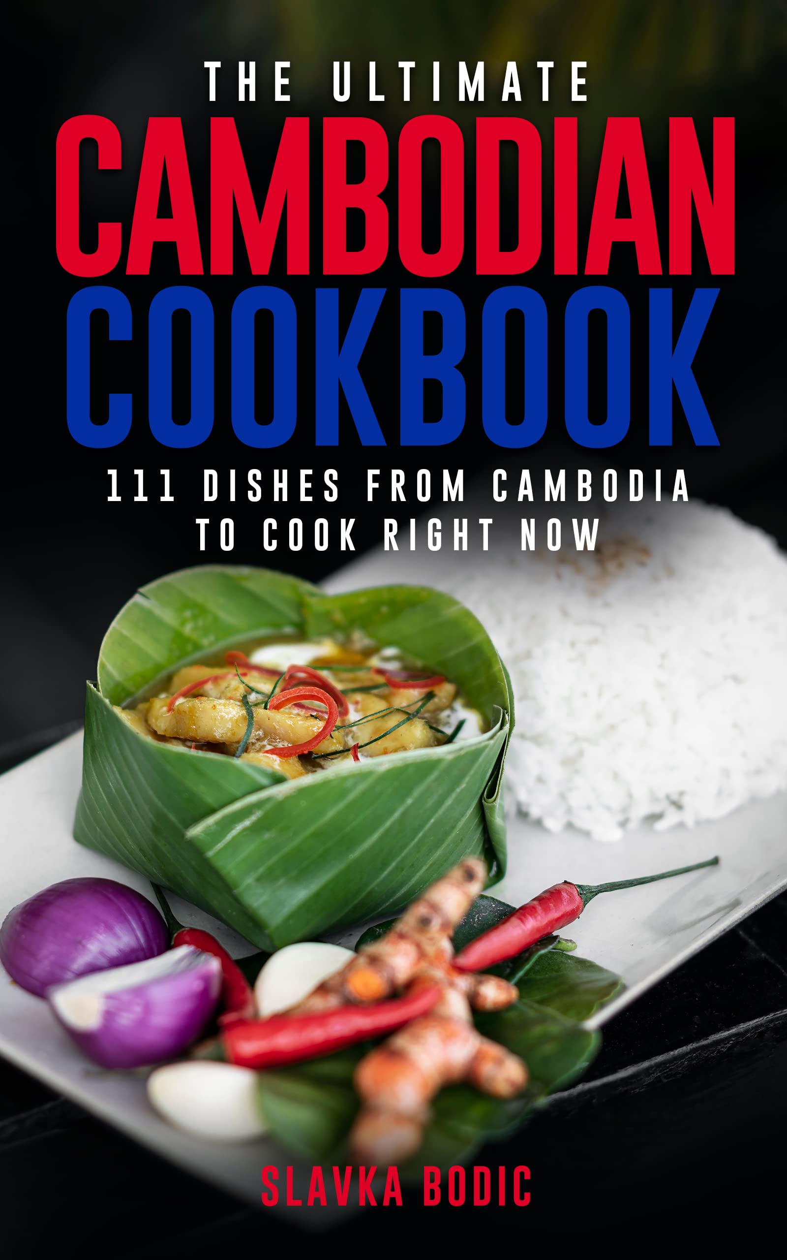 The Ultimate Cambodian Cookbook: 111 Dishes From Cambodia To Cook Right ...