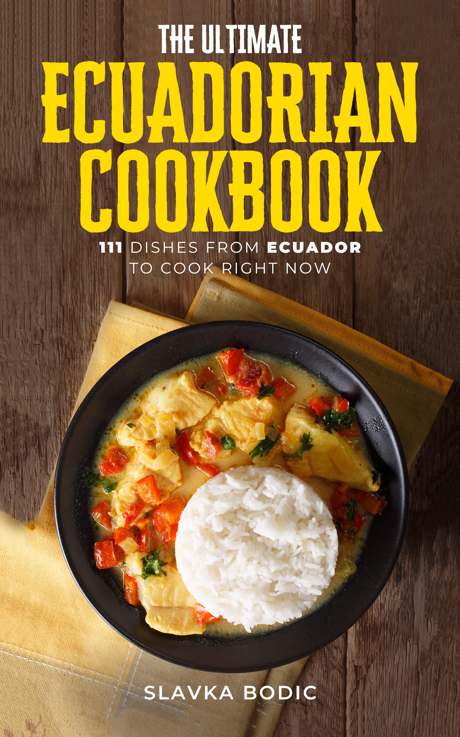 The Ultimate Ecuadorian Cookbook: 111 Dishes From Ecuador To Cook Right ...