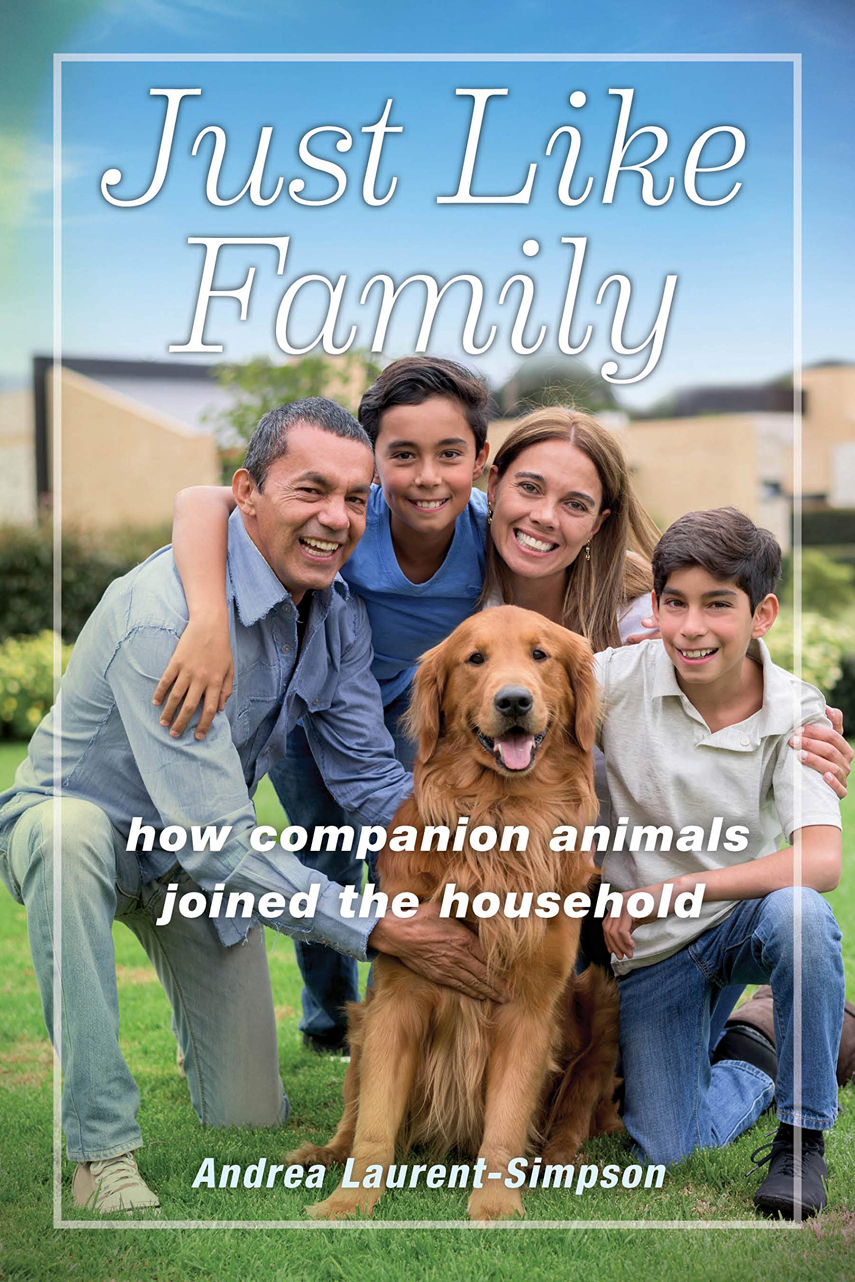 Just Like Family: How Companion Animals Joined the Household by Andrea ...