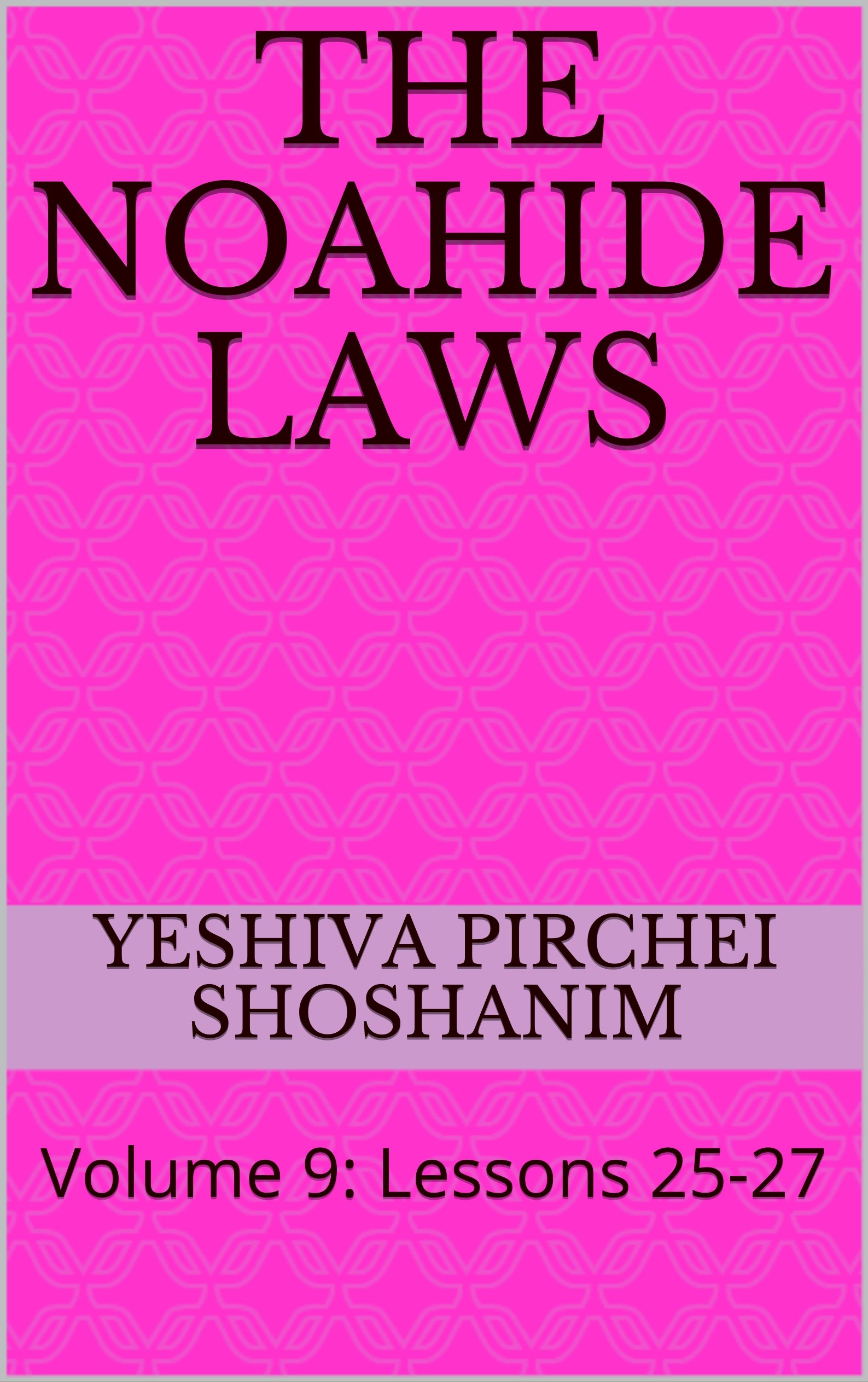 The Noahide Laws: Volume 9: Lessons 25-27 by Yeshiva Pirchei Shoshanim ...