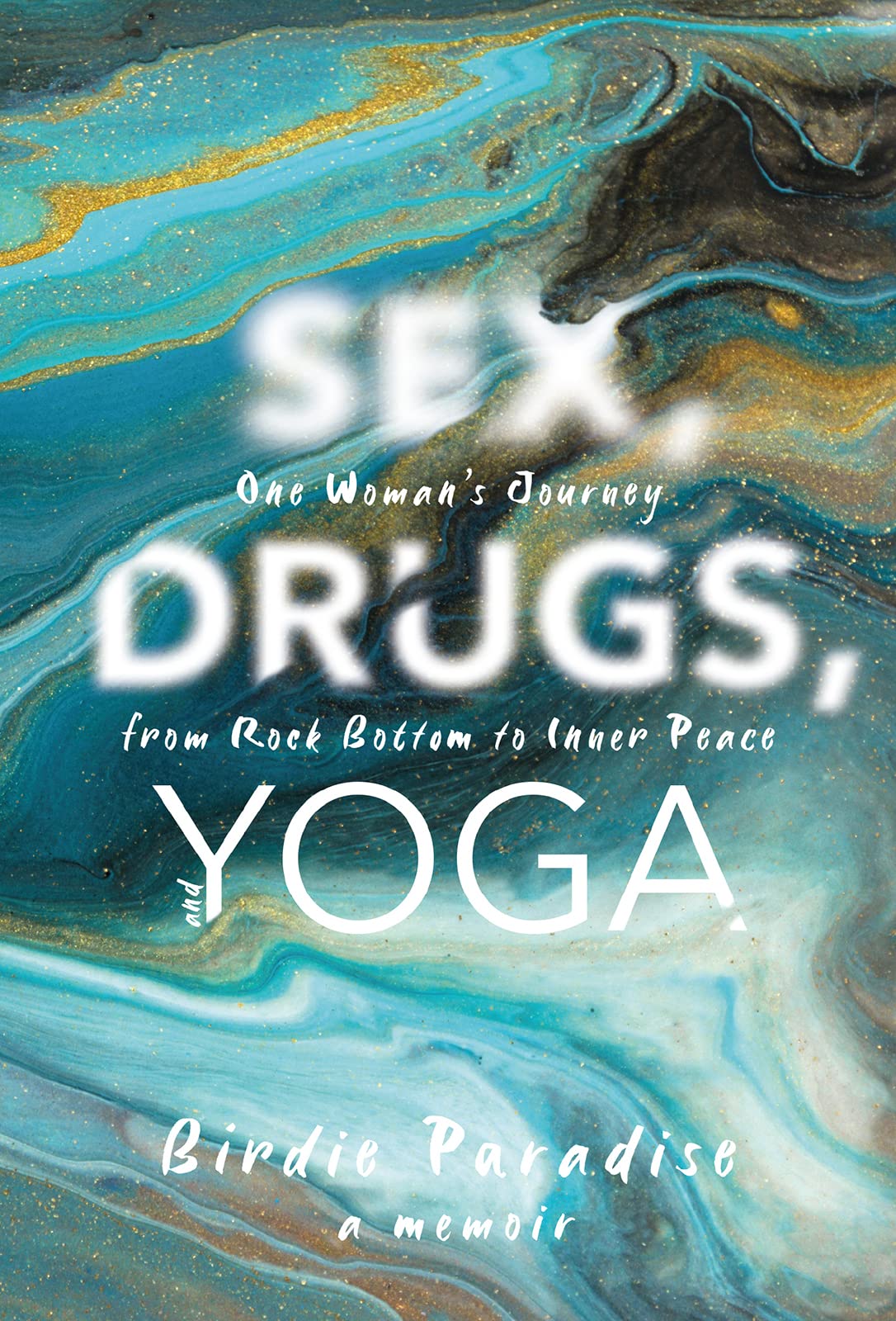 Sex, Drugs, and Yoga: A Memoir: One Woman’s Journey from Rock Bottom to ...
