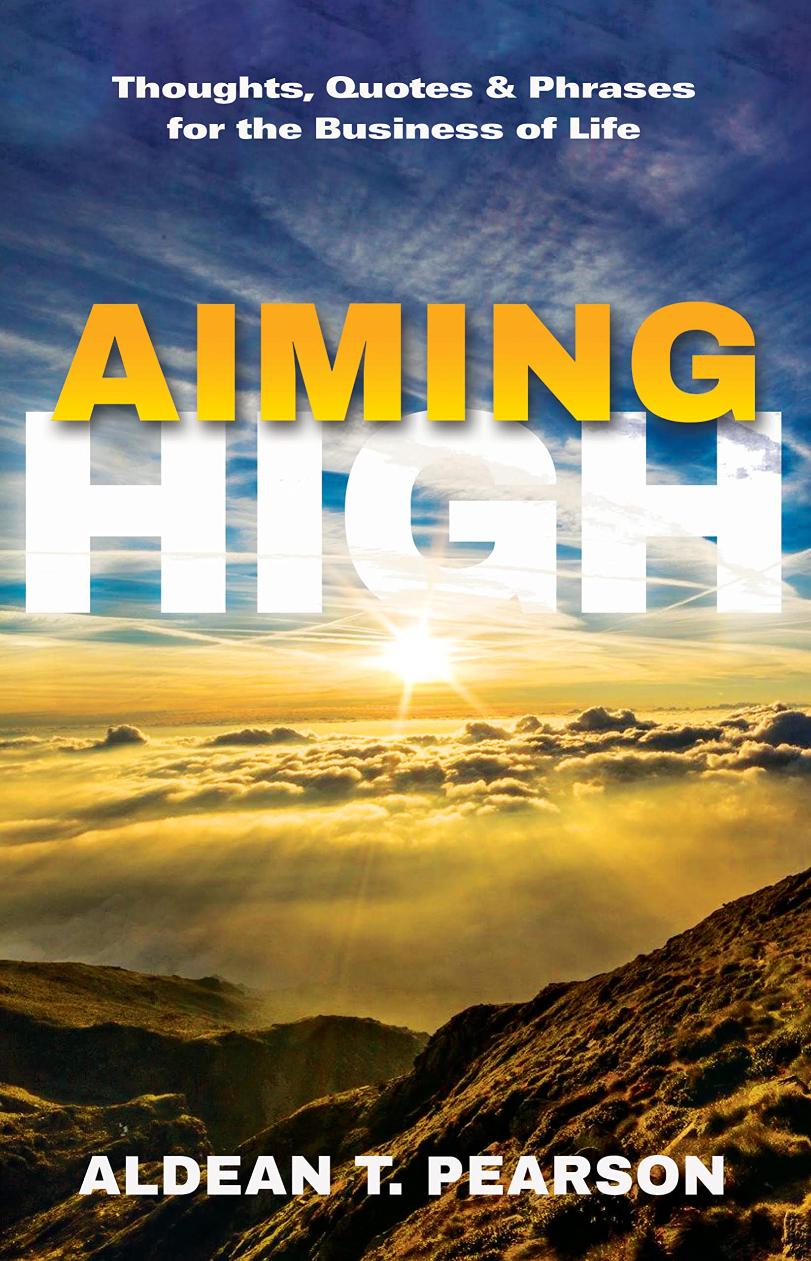 Aiming High: Thoughts, Quotes & Phrases for the Business of Life by ...