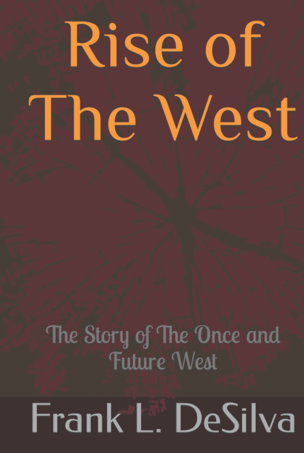 Rise of The West: The Story of The Once and Future West by Frank L. DeSilva | Goodreads