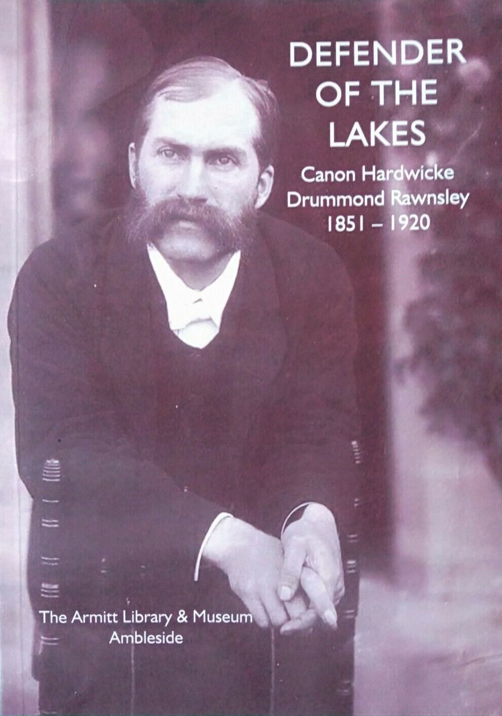 Defender of the Lakes: Canon Hardwicke Drummond Rawnsley 1851-1920 by ...