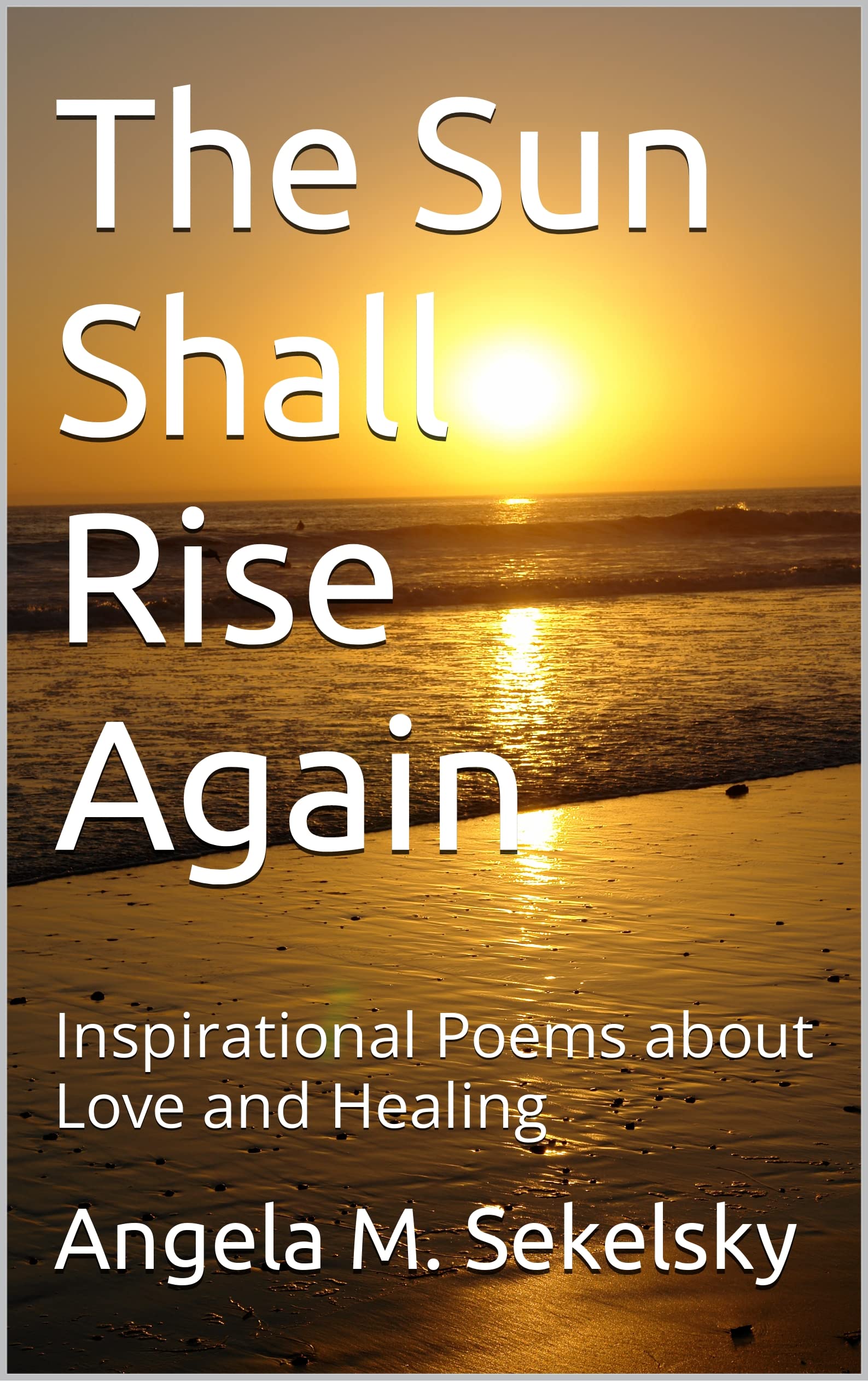 The Sun Shall Rise Again: Inspirational Poems about Love and Healing by ...
