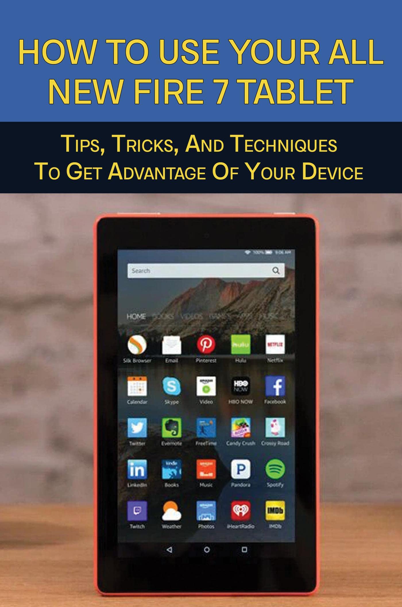 How To Use Your All-New Fire 7 Tablet: Tips, Tricks, And Techniques To ...