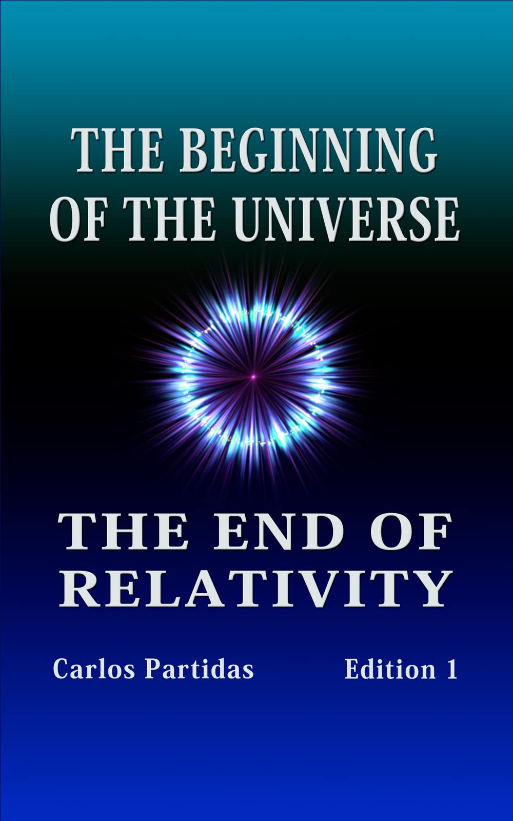 THE BEGINNING OF THE UNIVERSE: THE END OF RELATIVITY by Carlos Partidas ...