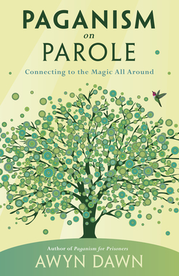 Paganism on Parole: Connecting to the Magic All Around by Awyn Dawn ...