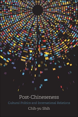 Post-Chineseness: Cultural Politics and International Relations by Chih-yu Shih | Goodreads