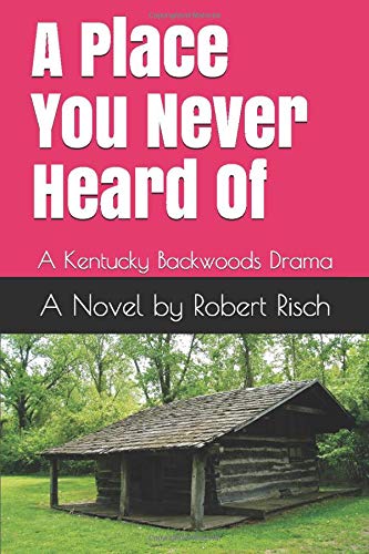 A Place You Never Heard Of: A Kentucky Backwoods Drama by Robert N ...