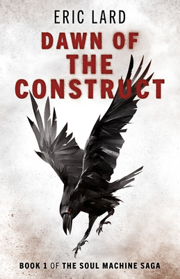 Dawn of the Construct (Soul Machine Saga, #1) by Eric N. Lard | Goodreads
