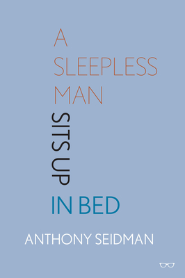 A Sleepless Man Sits Up in Bed by Anthony Seidman | Goodreads