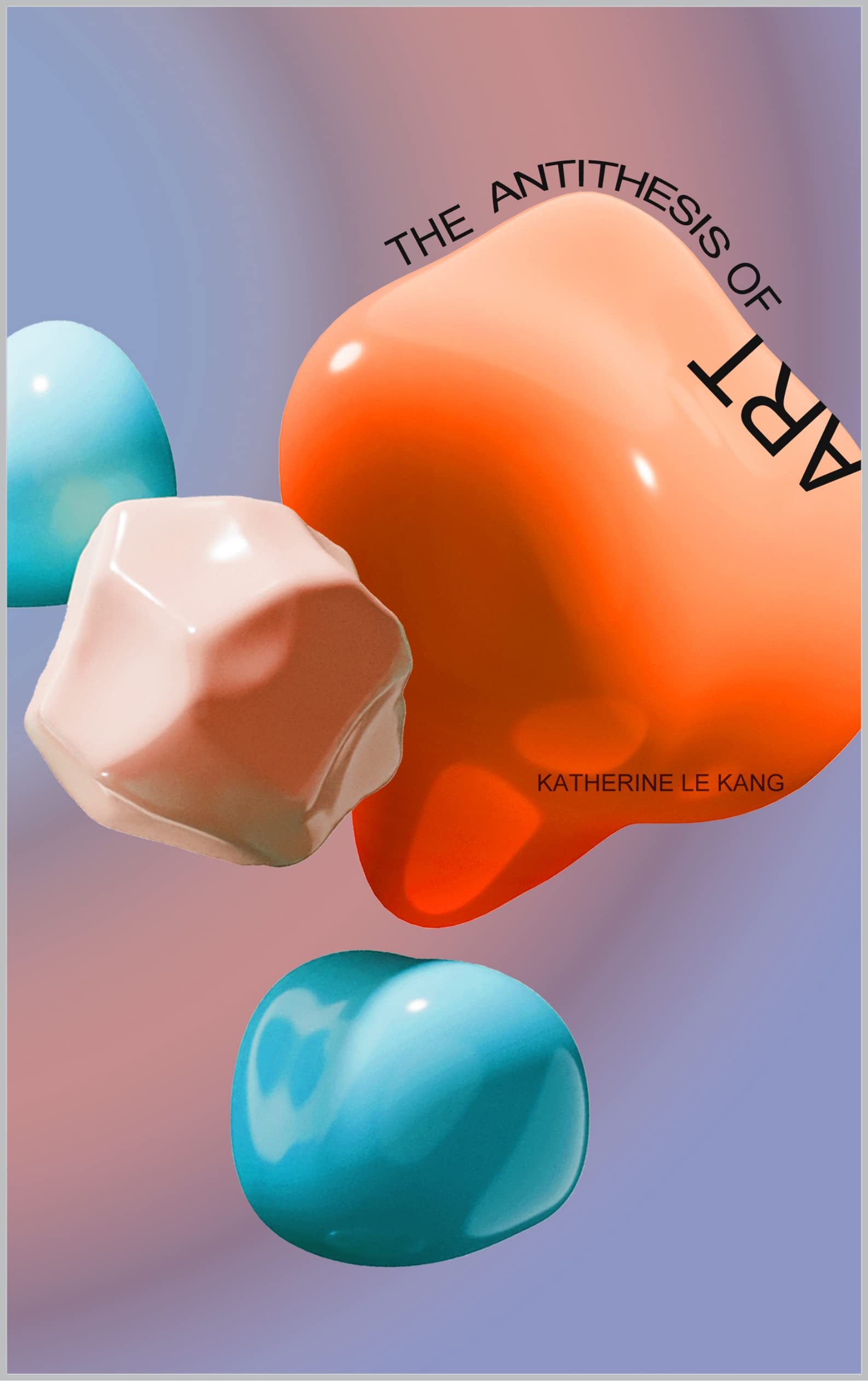 THE ANTITHESIS OF ART by Katherine Le Kang | Goodreads