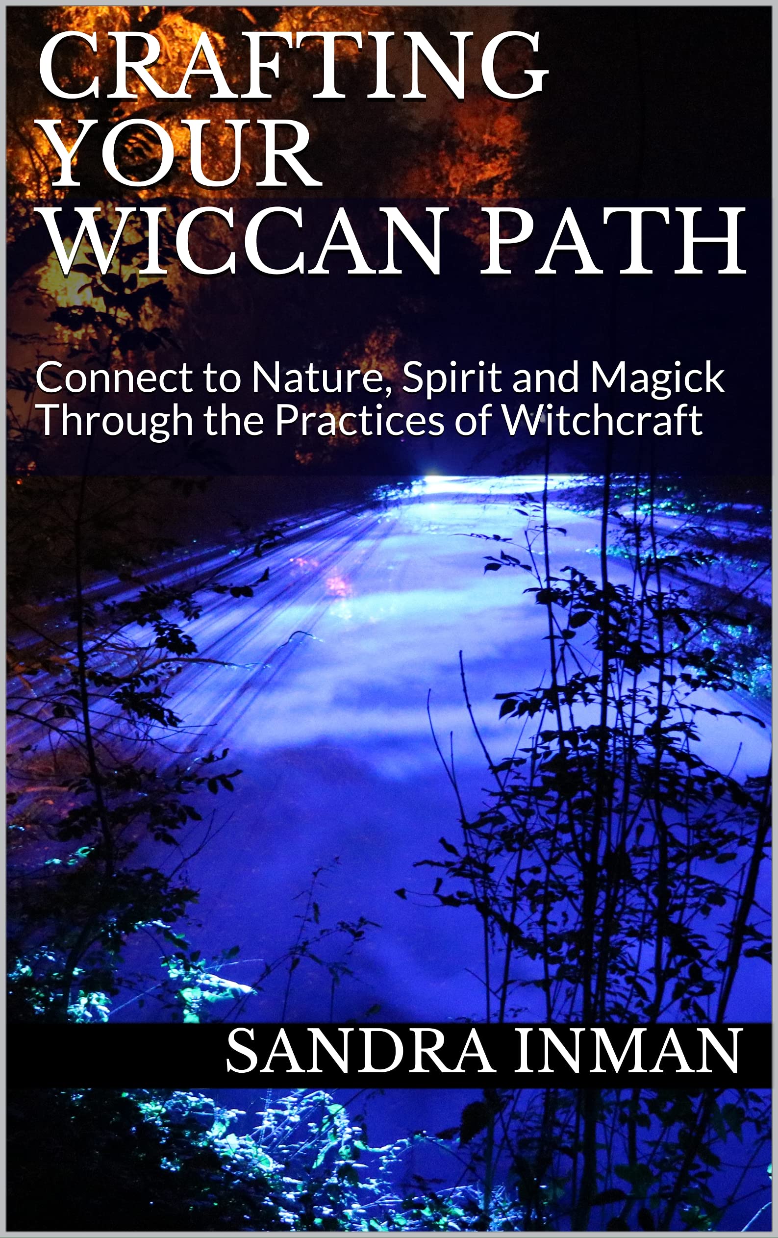 Crafting Your Wiccan Path: Connect to Nature, Spirit and Magick Through ...