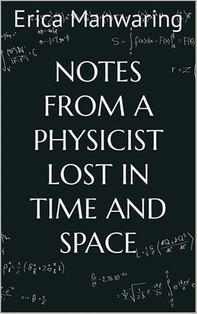 Notes From a Physicist Lost in Time and Space by Erica Manwaring ...