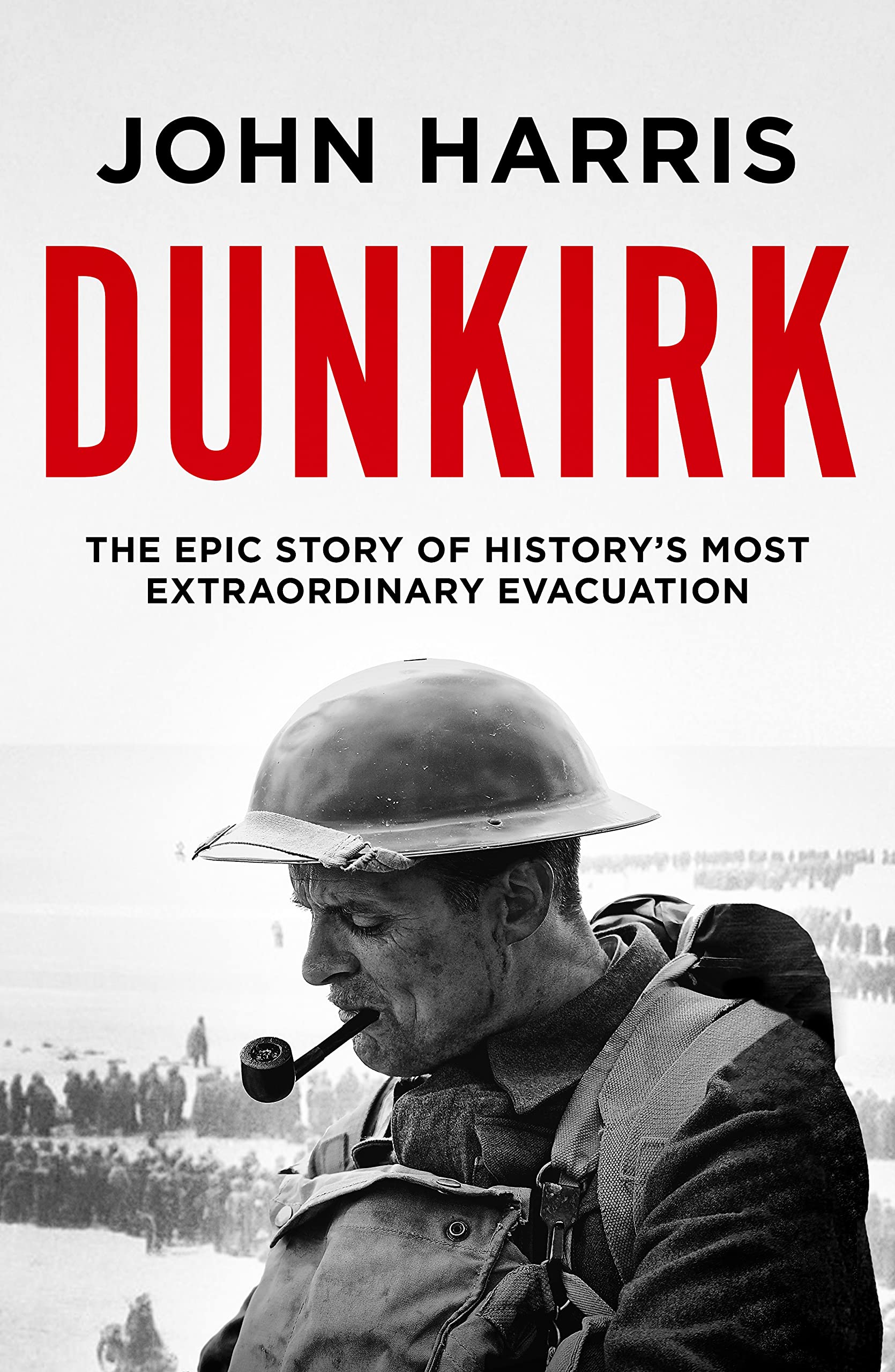 Dunkirk: The Epic Story of History's Most Extraordinary Evacuation by ...