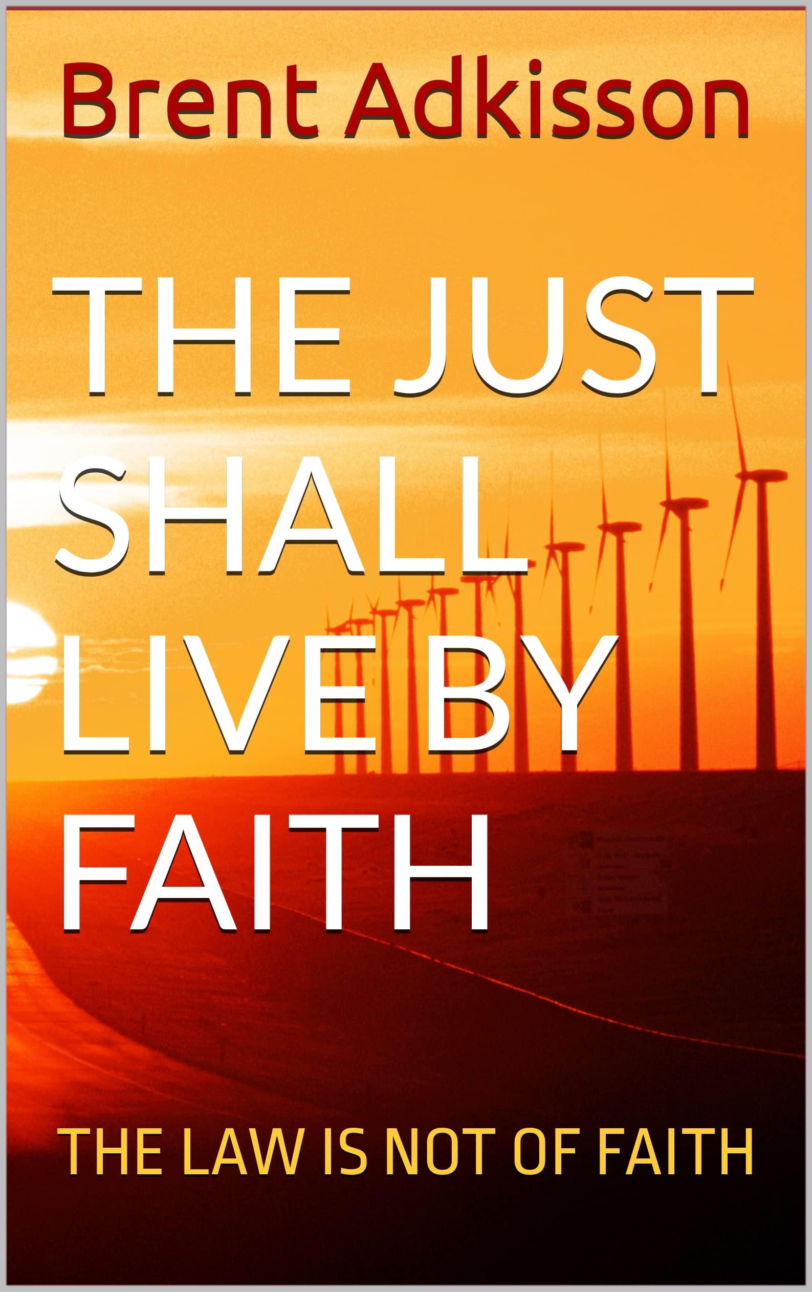 THE JUST SHALL LIVE BY FAITH: THE LAW IS NOT OF FAITH by Brent Adkisson ...