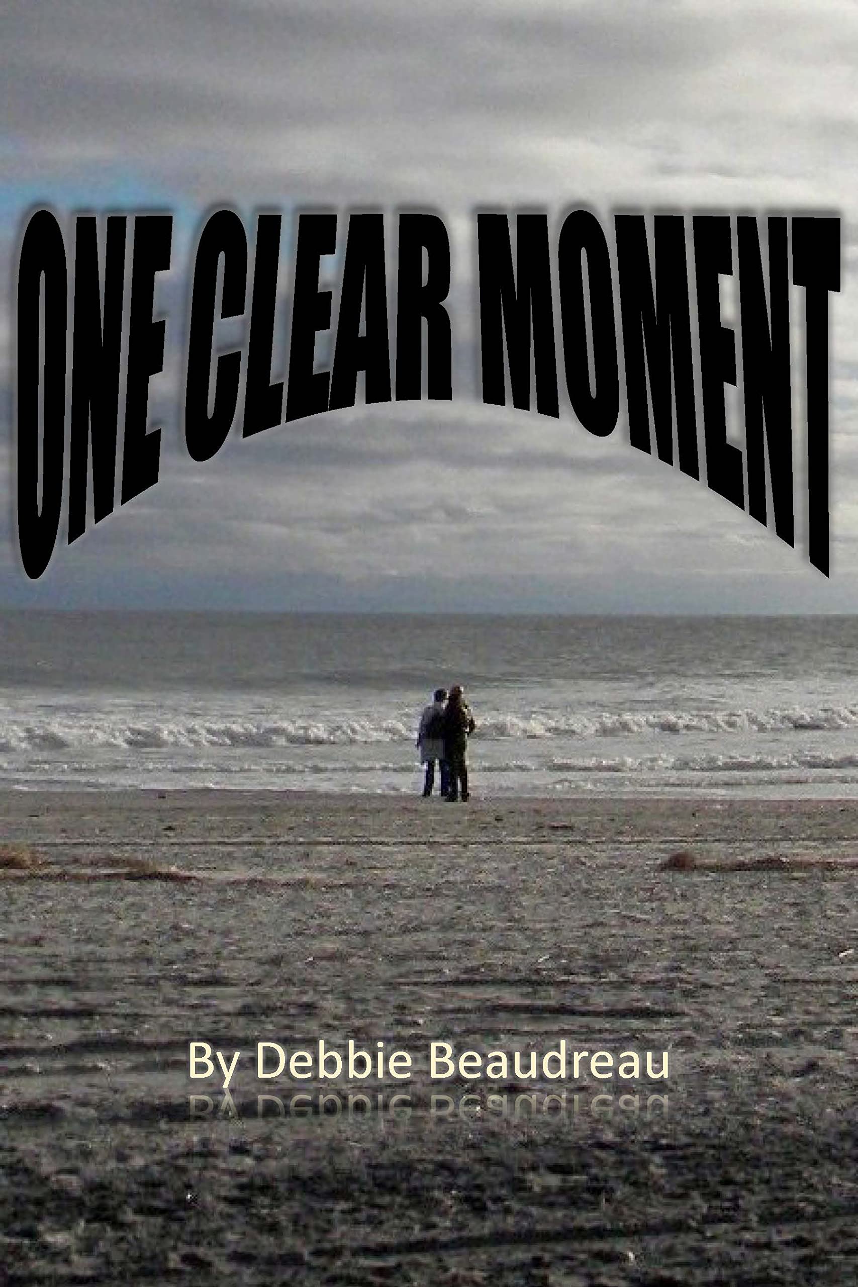 One Clear Moment by Debbie Beaudreau | Goodreads