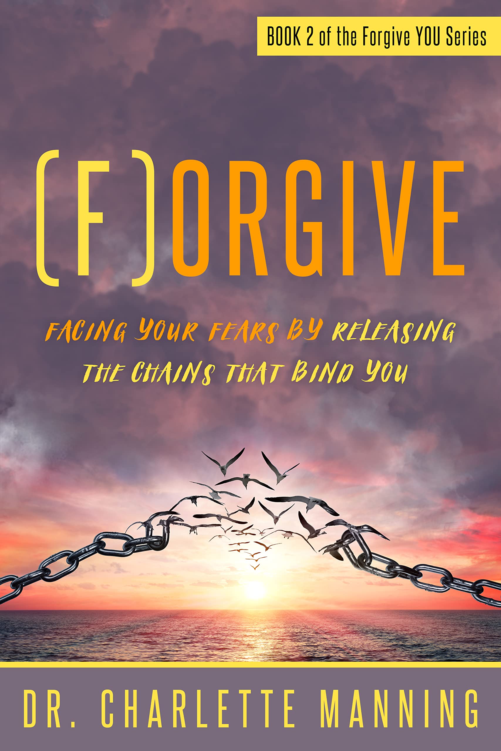 Forgive: Facing Your Fears by Releasing the Chains that Bind You by ...