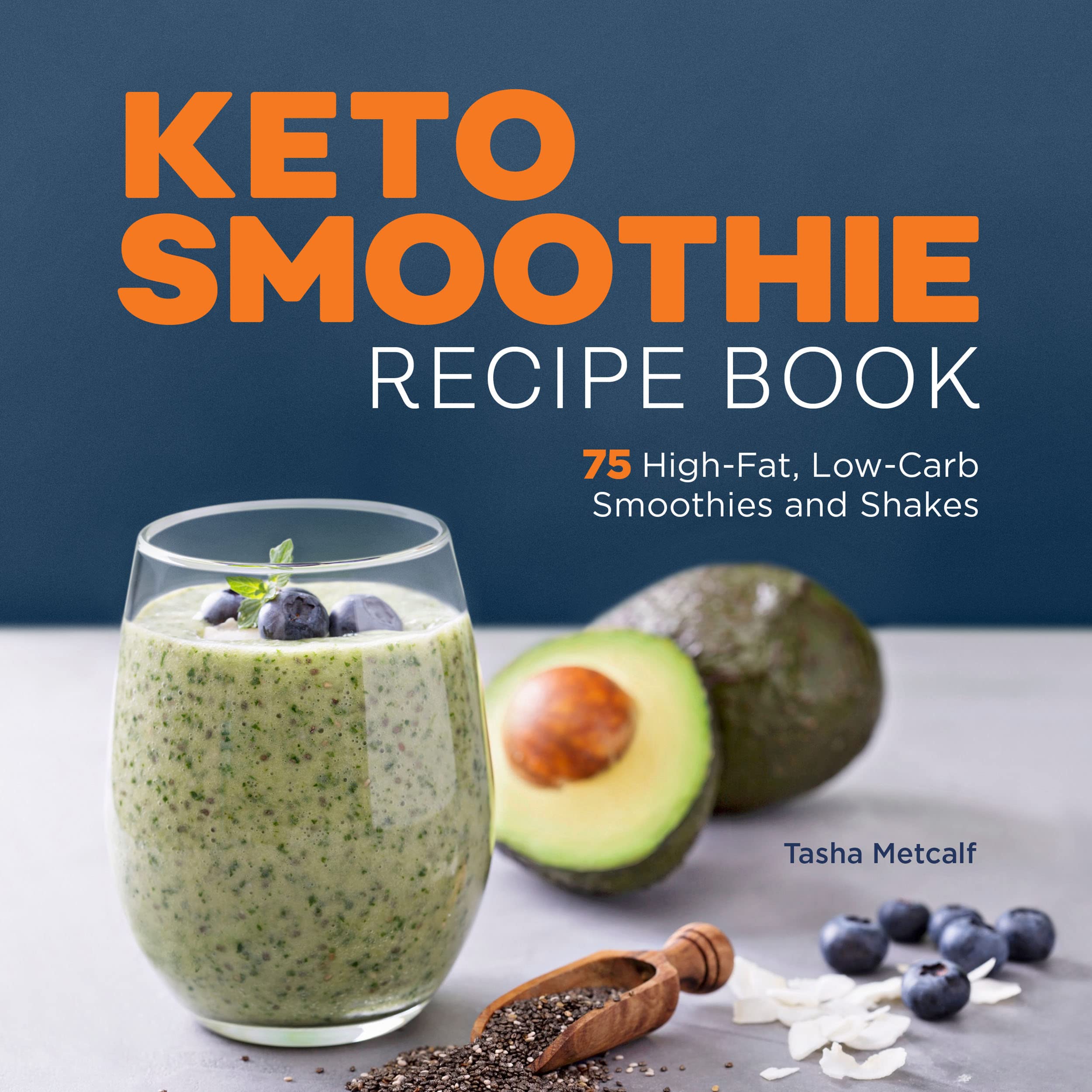 Keto Smoothie Recipe Book: 75 High-Fat, Low-Carb Smoothies and Shakes ...