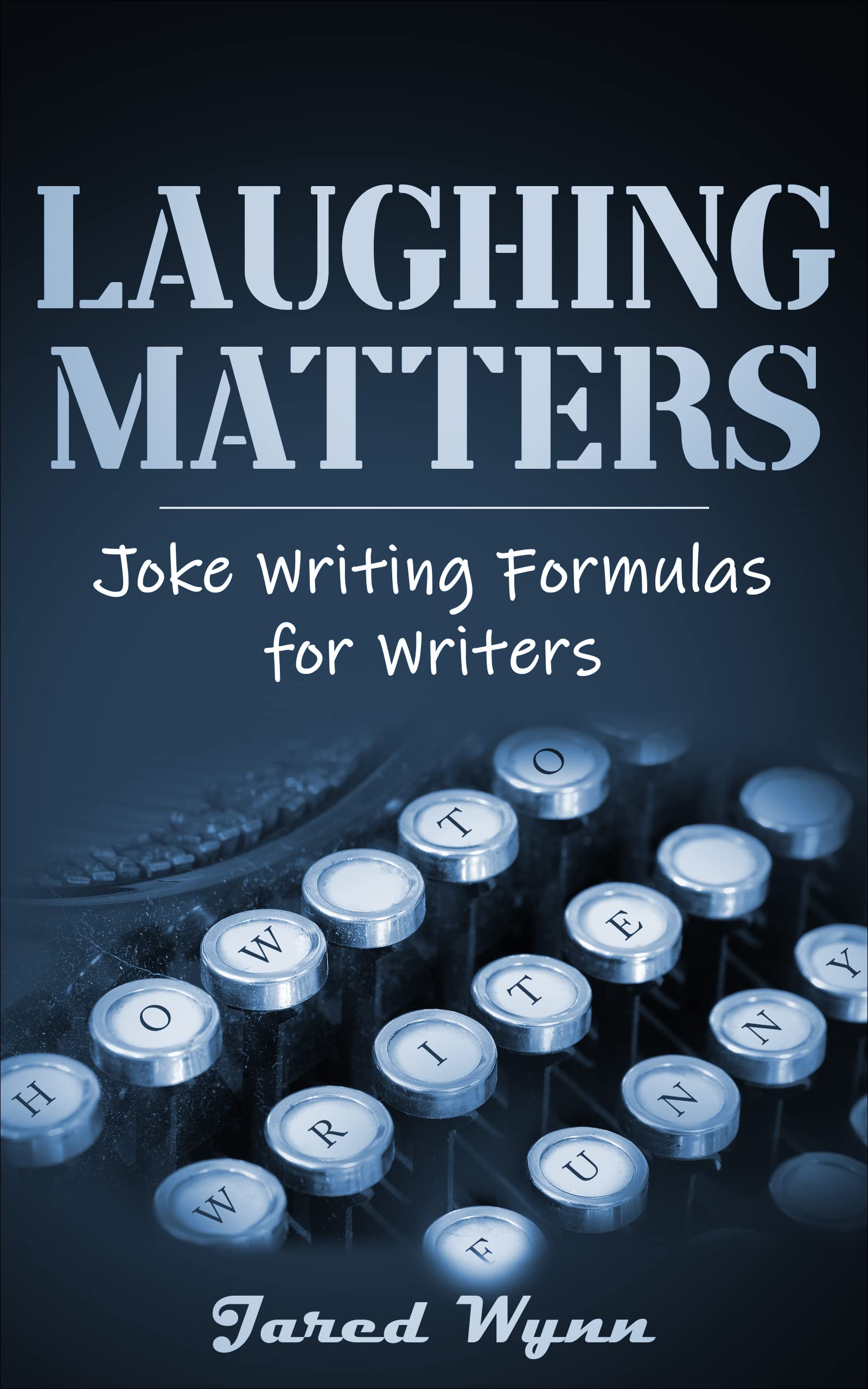 Laughing Matters: Joke Writing Formulas for Writers by Jared Wynn ...