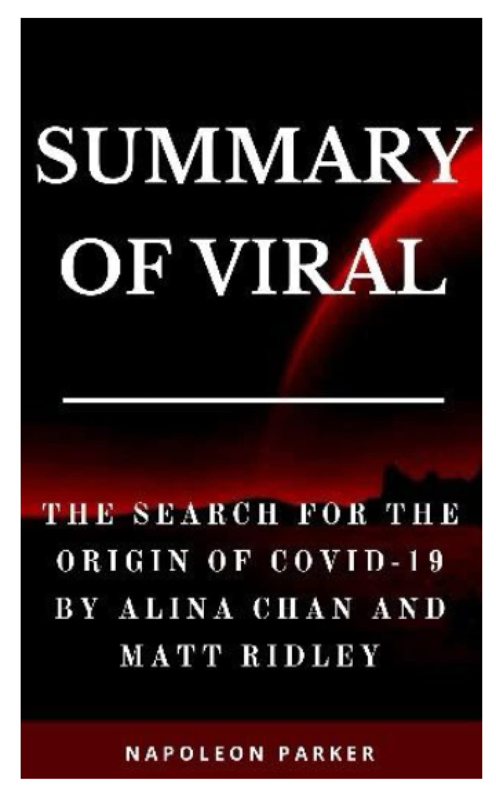 SUMMARY OF VIRAL: The Search for the Origin of COVID-19 by Alina Chan ...